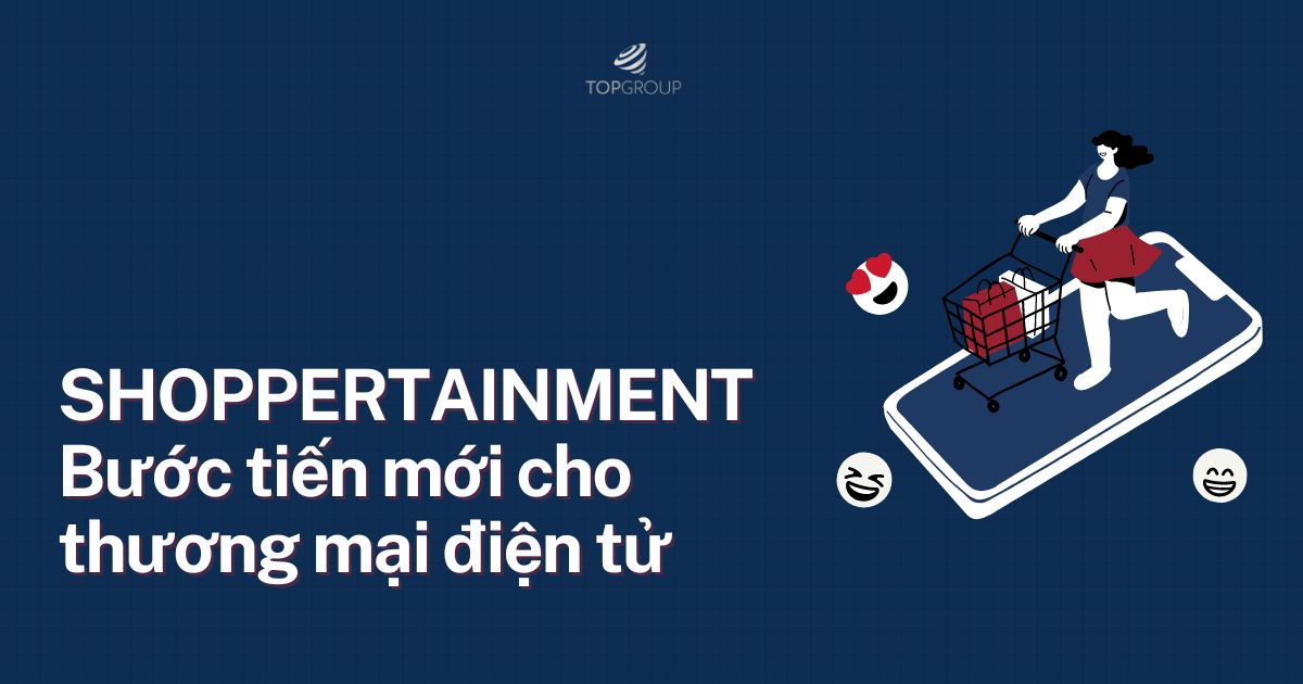 Shoppertainment: Bước tiến mới cho thương mại điện tử